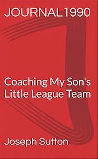 JOURNAL 1990: Coaching My Son’s Little League Team | Joseph Sutton